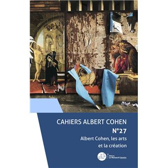 Cahiers d'Albert Cohen Albert Cohen, les arts et la création Tome 27 ...