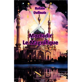 Moctadir le Magnifique - Dernier livre de Rolain Delinois - Précommande ...