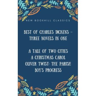 Best of Charles Dickens – Three Novels in One (Annotated): A Tale of ...