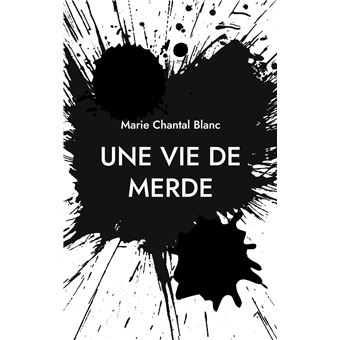 Une vie de merde - broché - Marie Chantal Blanc - Achat Livre | fnac