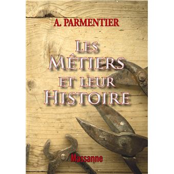 Les métiers et leur histoire - broché - André Parmentier - Achat Livre ...