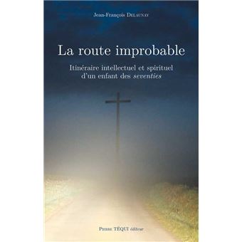 La route improbable Itinéraire intellectuel et spirituel d'un enfant ...