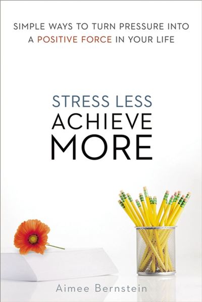 Stress less : Achieve more : Simple ways to turn pressure into a ...