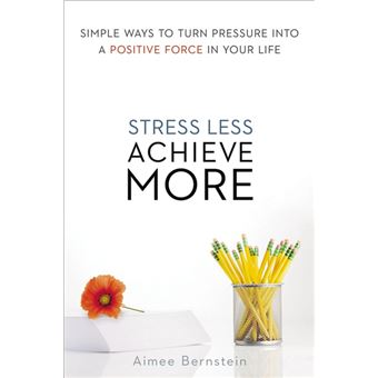 Stress less : Achieve more : Simple ways to turn pressure into a ...