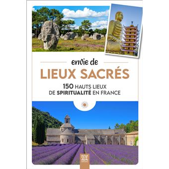 Envie de lieux sacrés 150 hauts lieux de spiritualité en France ...