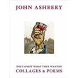 JOHN ASHBERY. THEY KNEW WHAT THEY WANTED: COLLAGES AND POEM - cartonné ...
