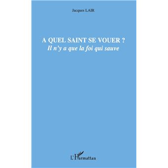 A quel saint se vouer ? Il n'y a que la foi qui sauve - broché ...