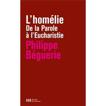 L'homélie De la Parole à l'Eucharistie - broché - Philippe Béguerie ...