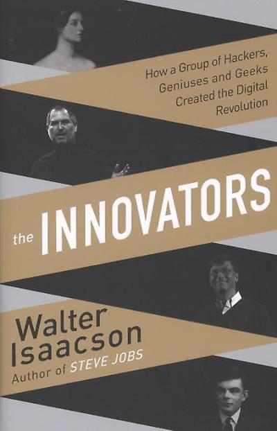 The innovators How a group of inventors, hackers, geniuses and geeks ...