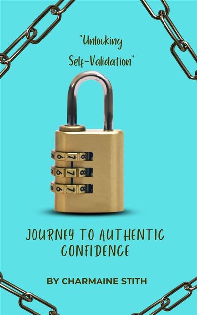 "Unlocking Self-Validation" A Journey to Authentic Confidence - ebook (ePub) - Dr. Charmaine ...