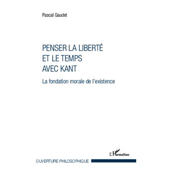 Penser la liberté et le temps avec Kant La fondation morale de l ...
