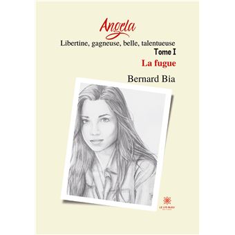 Angela: Libertine, gagneuse, belle, talentueuse Tome I: La fugue - broché - Bernard Bia - Achat ...