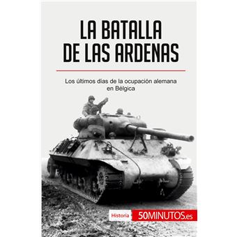 La batalla de las Ardenas Los últimos días de la ocupación alemana en Bélgica - broché ...