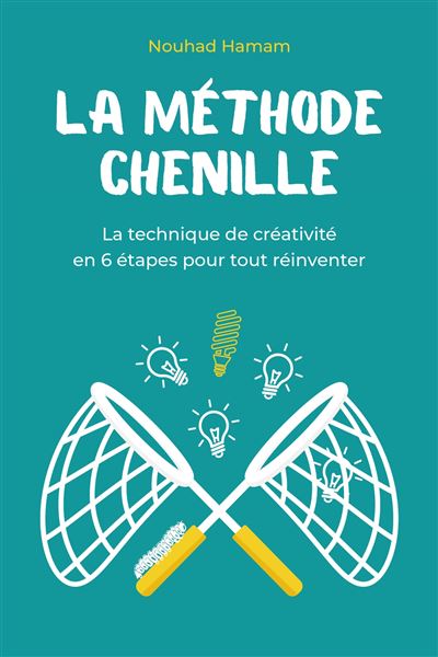 La Méthode Chenille La technique de créativité en 6 étapes pour tout ...