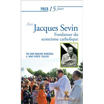 Prier 15 jours avec Jacques Sevin Fondateur du scoutisme catholique ...
