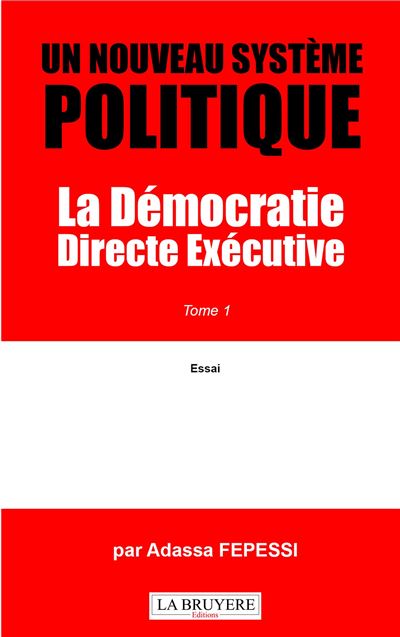 UN NOUVEAU SYSTEME POLITIQUE La Démocratie Directe exécutive Tome 1 ...
