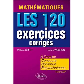 Mathématiques. Les 120 exercices corrigés du Concours Communs Polytechniques - broché - William ...