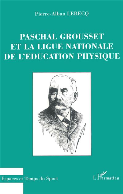 Paschal grousset et la ligue nationale de l'education physique - Pierre ...