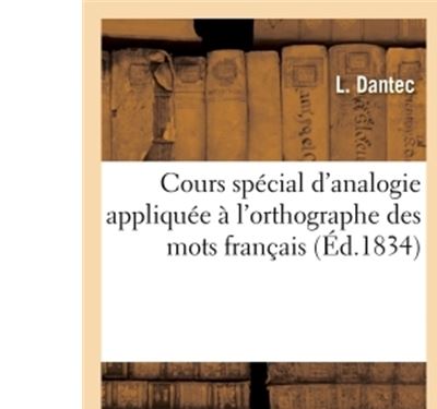 Cours spécial d'analogie appliquée à l'orthographe des mots français ...