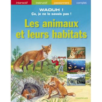 Les animaux et leurs habitats Waouh, ça je ne le savais pas ...