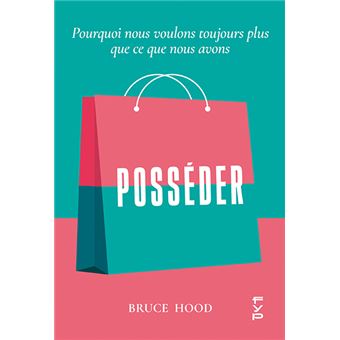 Posséder Pourquoi nous voulons toujours plus que ce que nous avons ...