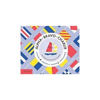 Alpha, Bravo, Charlie The Complete Book of Nautical Codes - cartonné ...