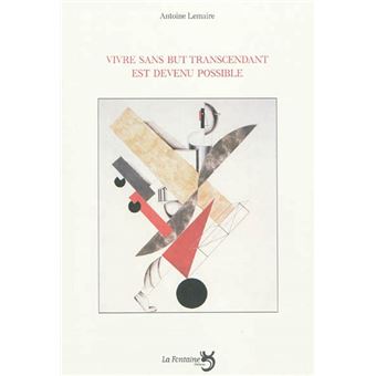Vivre sans but transcendant est devenu possible - broché - Antoine ...