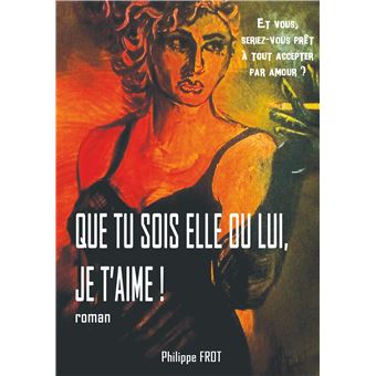 Que tu sois elle ou lui, je t'aime. - broché - Philippe Frot - Achat ...