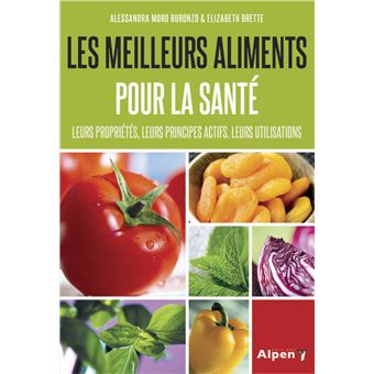 Les meilleurs aliments pour la sante. leurs proprietes, leurs principes ...