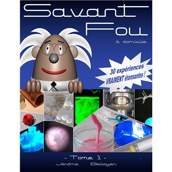 Savant Fou à domicile Ou comment faire facilement chez soi 30 expériences scientifiques simples ...