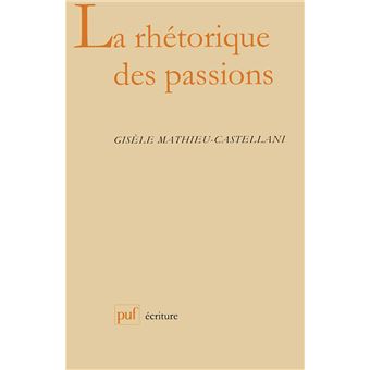 La rhétorique des passions - broché - Gisèle Mathieu-Castellani - Achat ...