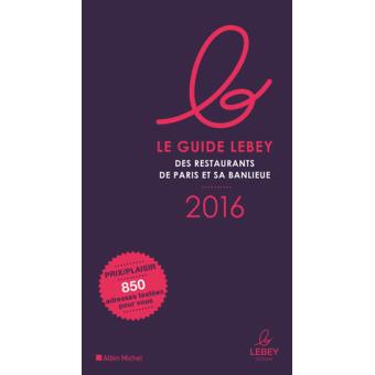 Le guide lebey 2016 des restaurants de paris et sa banlieue Edition 2016 - broché - Collectif ...