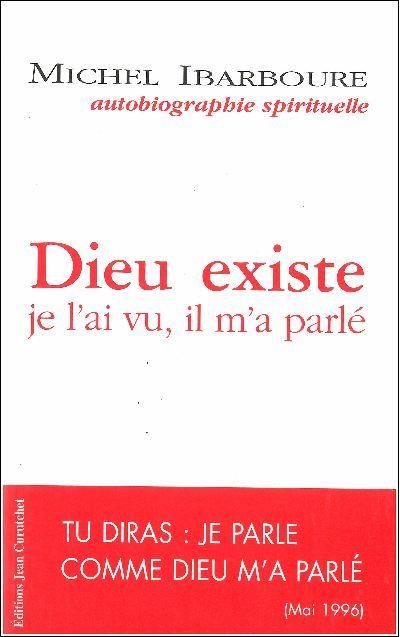 Dieu existe Je l'ai vu, il m'a parlé - broché - Michel Ibarboure ...