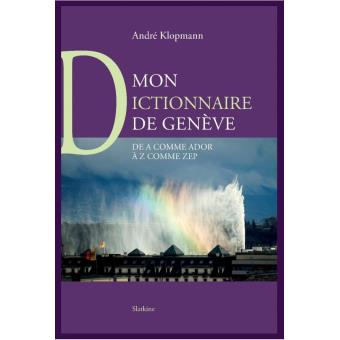 Mon dictionnaire de geneve De A comme Ador à Z comme ZEP - broché ...