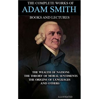 The Complete Works of Adam Smith. Books and Lectures. Illustrated The ...