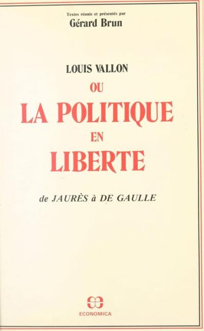 Louis Vallon ou la Politique en liberté de Jaurès à De Gaulle - Gérard ...