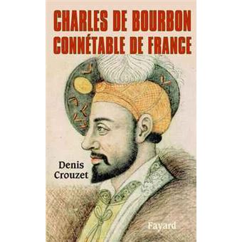 Charles de Bourbon Connétable de France - broché - Denis Crouzet - Achat Livre | fnac