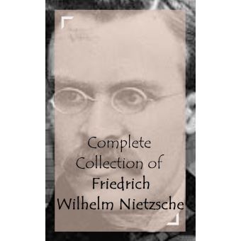 Complete Collection of Friedrich Wilhelm Nietzsche - ebook (ePub ...
