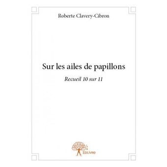 Sur les ailes de papillons Recueil 10 sur 11 - broché - Roberte Clavery ...