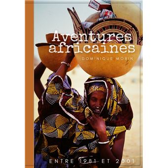 Aventures africaines De 1981 à 2001 - broché - Dominique Morin - Achat ...