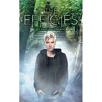 The Effigies - Tome 03 - The Effigies - tome 3 Lueur dans l'obscurité - Sarah Raughley, Jean ...