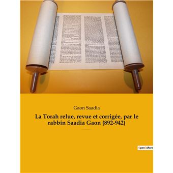La Torah relue, revue et corrigée, par le rabbin Saadia Gaon (892-942 ...