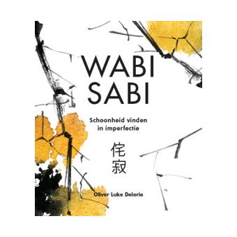 Wabi Sabi Schoonheid vinden in imperfectie - cartonné - Oliver Luke ...
