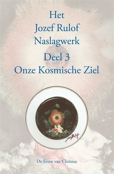 Het Jozef Rulof Naslagwerk 3 Onze Kosmische Ziel - Het Jozef Rulof ...