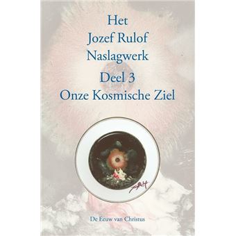 Het Jozef Rulof Naslagwerk 3 Onze Kosmische Ziel - Het Jozef Rulof ...