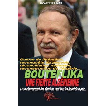 Bouteflika Une fierté algérienne - broché - Abdelaziz Houmad - Achat ...
