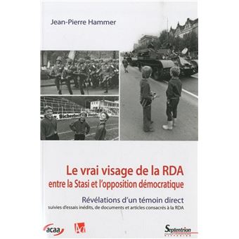 Le vrai visage de la rda Entre stasi et l''opposition democratique ...