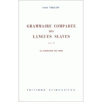 La Grammaire comparée des langues slaves. Tome 4 : la formation des ...