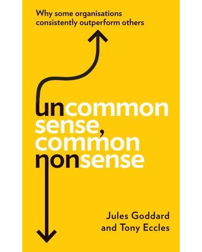 Uncommon Sense, Common Nonsense Why some organisations consistently ...