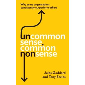 Uncommon Sense, Common Nonsense Why some organisations consistently ...